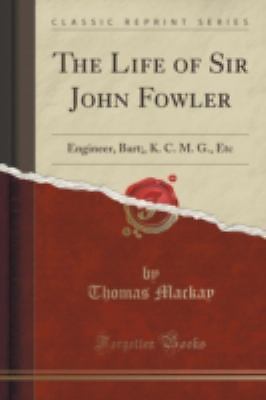 Life of Sir John Fowler : Engineer, Bart;, K. C. M. G. , etc (Classic ...