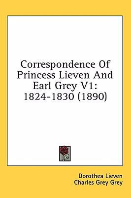 Correspondence of Princess Lieven and Earl Grey V1 : 1824-1830 (1890 ...