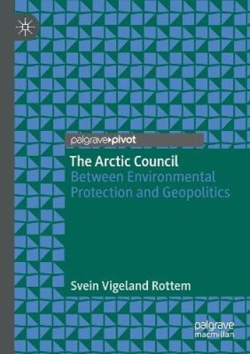 The Arctic Council: Between Environmental Protection and Geopolitics ...