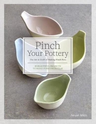 Pinch Your Pottery: The Art & Craft of Making Pinch Pots - 35 Beautiful ...