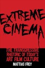 Extreme Cinema: The Transgressive Rhetoric of Today's Art Film Culture ...