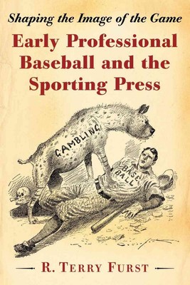 Early Professional Baseball and the Sporting Press: Shaping the Image ...