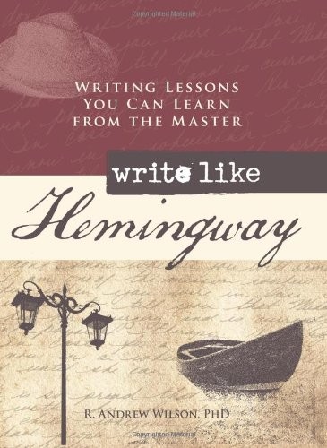 WRITE LIKE HEMINGWAY: WRITING LESSONS YOU CAN LEARN FROM By R. Andrew Wilson NEW 1598698966| eBay