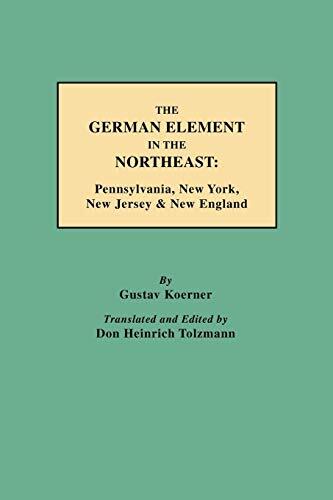 The German Element in the Northeast: Pennsylvania, New York, New Jersey ...