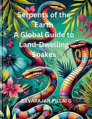 Serpents of the Earth: A Global Guide to Land-Dwelling Snakes by ...