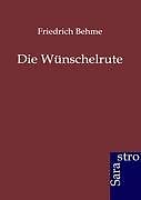 Die Wünschelrute von Friedrich Behme (2012, Taschenbuch) online kaufen ...