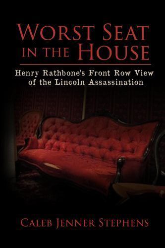 Worst Seat in the House: Henry Rathbone's Front Row View of the Lincoln ...
