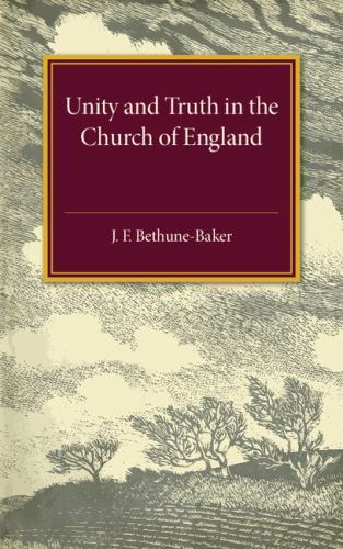 Unity and Truth : In the Church of England by James Bethune-Baker (2015 ...