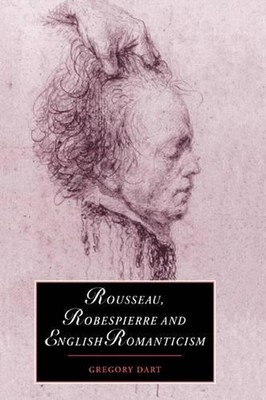 Rousseau, Robespierre and English Romanticism by Gregory Dart (English ...
