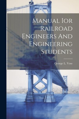 Manual Ior Railroad Engineers And Engineering Students by Vose, George ...