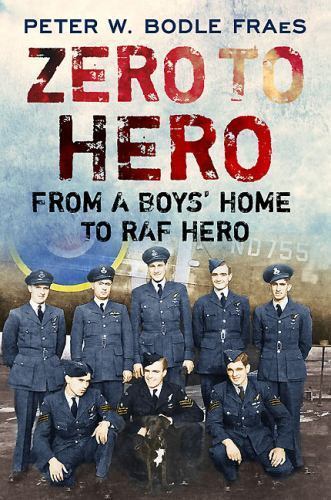 Zero to Hero : From a Boys' Home to RAF Hero by Peter Bodle (2015 ...