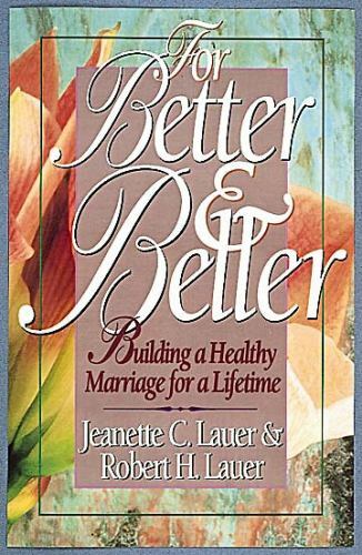 For Better and Better : Building a Healthy Marriage for a Lifetime by ...