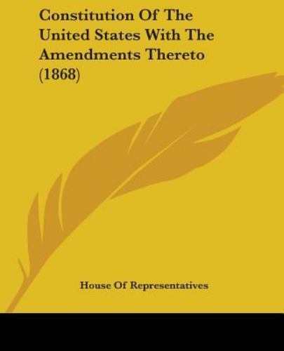 Constitution of the United States with the Amendments Thereto by House ...
