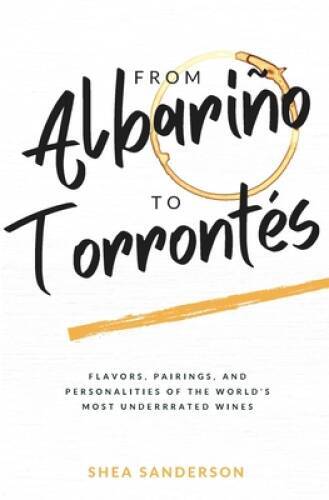From Albario to Torronts: Flavors, Pairings, and Personalities of the ...