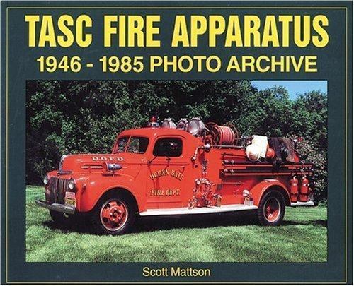 TASC Fire Apparatus : 1946-1985 Photo Archive by Scott Mattson (2002 ...