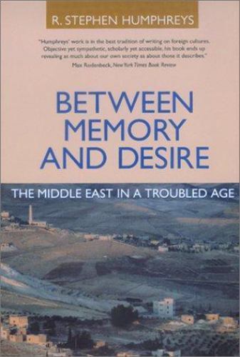 Between Memory and Desire : The Middle East in a Troubled Age by R. Stephen Humphreys (2001 ...