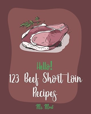Hello! 123 Beef Short Loin Recipes: Best Beef Short Loin Cookbook by ...