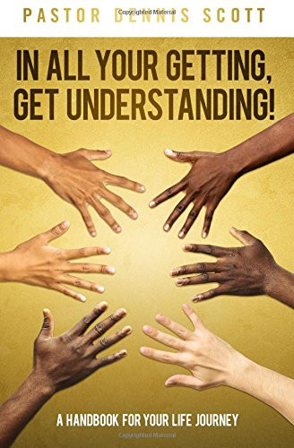 IN ALL YOUR GETTING, GET UNDERSTANDING!: A HANDBOOK FOR By Dennis Scott ...