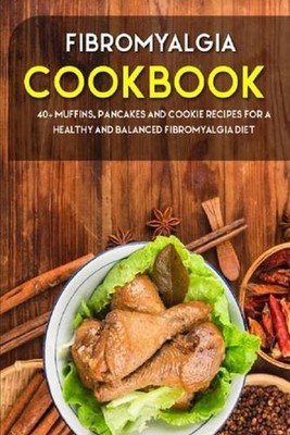 Fibromyalgia Cookbook: 40+ Muffins, Pancakes and Cookie recipes for a ...
