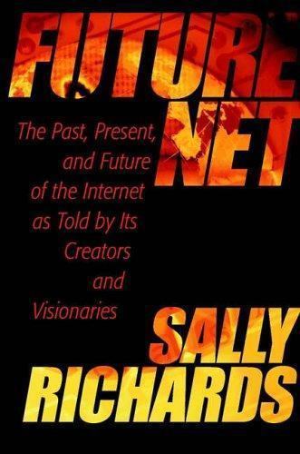 FutureNet : The Past, Present, and Future of the Internet as Told by Its Creators and ...