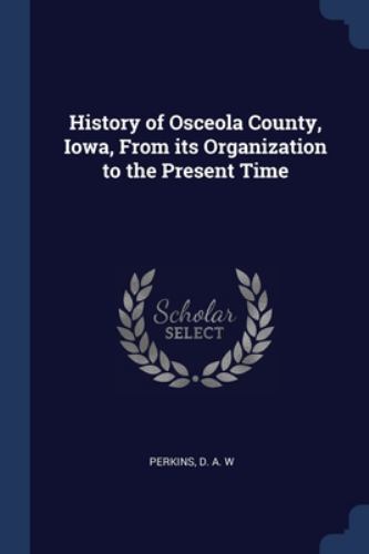 History of Osceola County, Iowa, from Its Organization to the Present ...