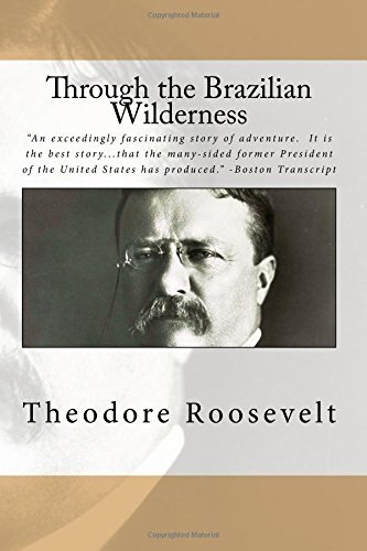 THROUGH THE BRAZILIAN WILDERNESS By Theodore Roosevelt **BRAND NEW ...