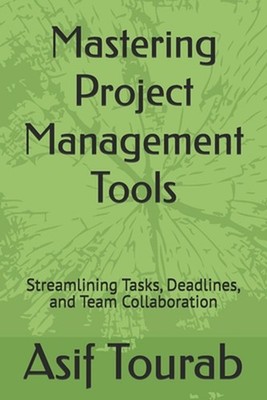 Mastering Project Management Tools: Streamlining Tasks, Deadlines, and ...