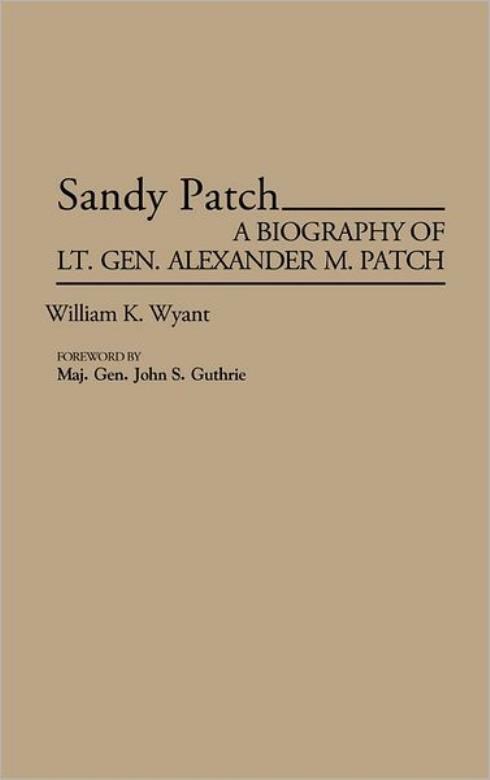 Sandy Patch : A Biography of Lt. Gen. Alexander M. Patch by William K ...