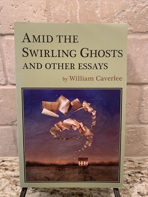 Amid the Swirling Ghosts And Other Essays by William Caverlee ...