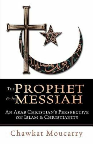The Prophet and the Messiah : An Arab Christian's Perspective on Islam ...