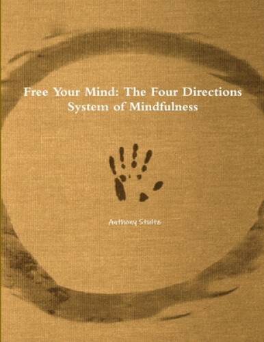 Free Your Mind: The Four Directions System of Mindfulness by Anthony ...