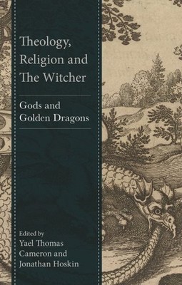 Theology, Religion and the Witcher : Gods and Golden Dragons, Hardcover ...