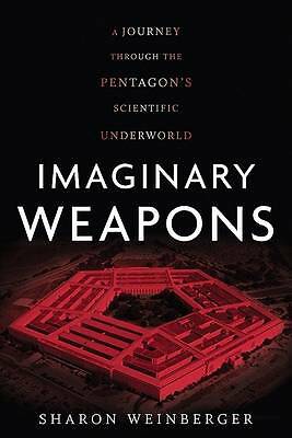 Imaginary Weapons: A Journey Through the Pentagon's Scientific Underworld by Sharon Weinberger ...