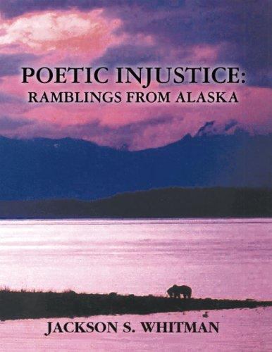 Poetic Injustice : Ramblings from Alaska by Jackson S. Whitman (2002 ...