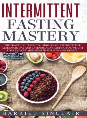Intermittent Fasting Mastery: The Practical Guide To Using Omad ...