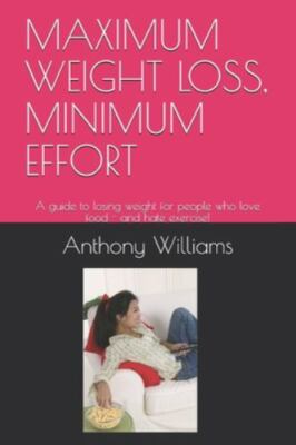 Maximum Weight Loss, Minimum Effort: A guide to losing weight for ...