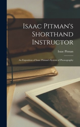 Isaac Pitman's Shorthand Instructor; an Exposition of Isaac Pitman's ...