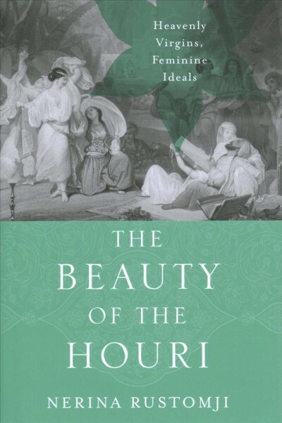 The Beauty of the Houri : Heavenly Virgins, Feminine Ideals by Nerina ...