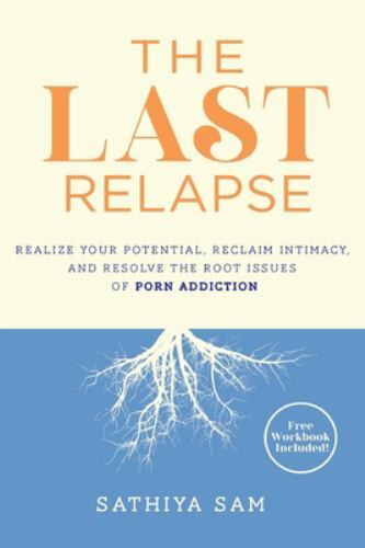 Last Relapse : Realize Your Potential, Reclaim Intimacy, and Resolve ...