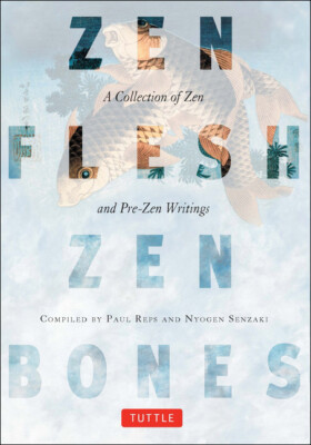 Zen Flesh, Zen Bones: A Collection of Zen and Pre-Zen Writings ...