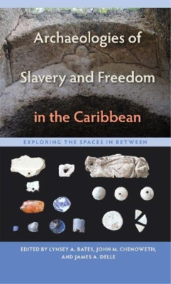 Lynsey A. Bates Archaeologies of Slavery and Freedom in the Caribbean ...