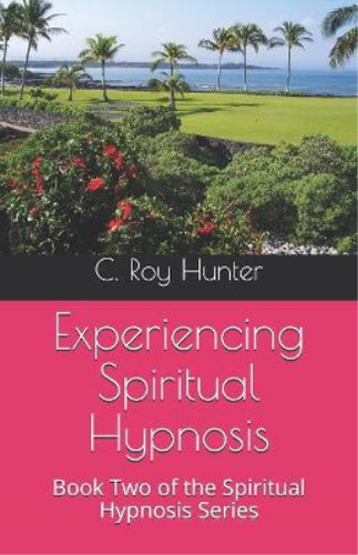 C Roy Hunter Experiencing Spiritual Hypnosis (Poche) 9781082084614 | eBay