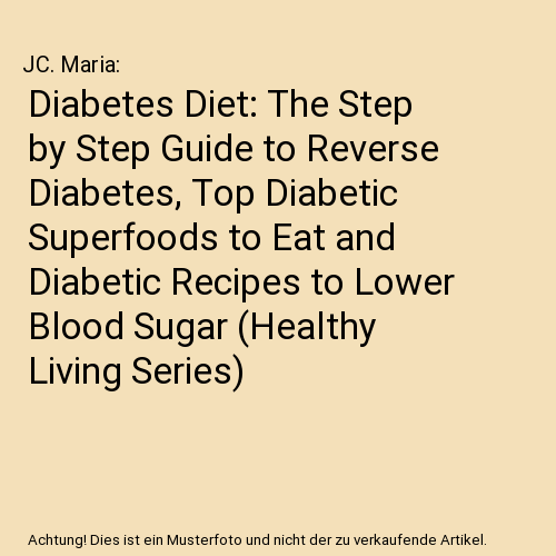 Diabetes Diet: The Step by Step Guide to Reverse Diabetes, Top Diabetic ...