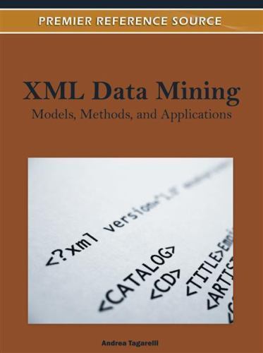 Advances in Data Mining and Database Management Ser.: XML Data Mining : Models, Methods, and ...