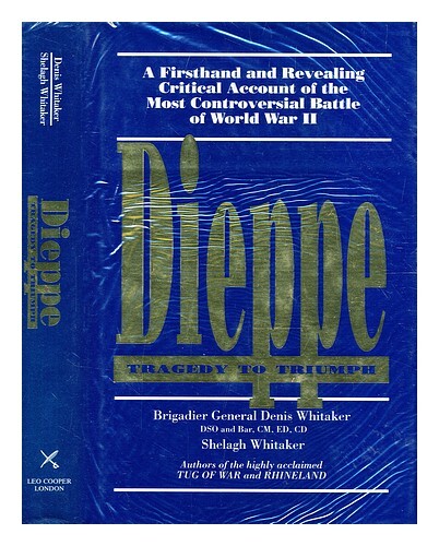 WHITAKER, W. DENIS Dieppe : tragedy to triumph / Denis Whitaker ...