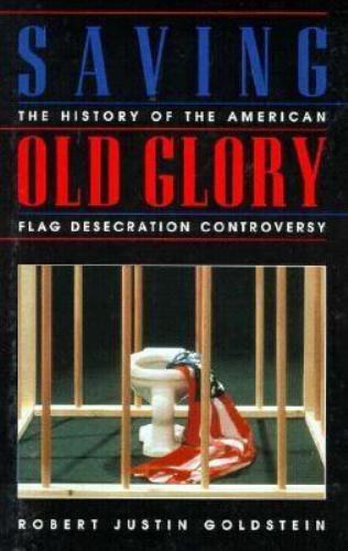 Saving Old Glory : The History of the American Flag Desecration ...