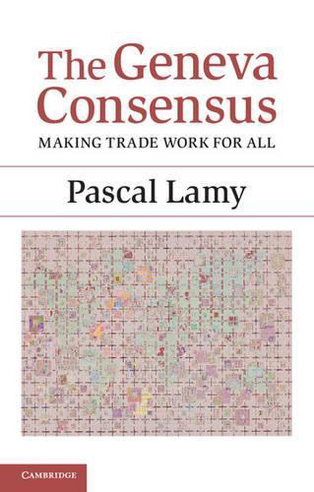 The Geneva Consensus: Making Trade Work for All by Pascal Lamy (English ...