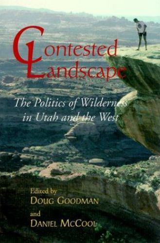 Contested Landscape : The Politics of Wilderness in Utah and the West ...