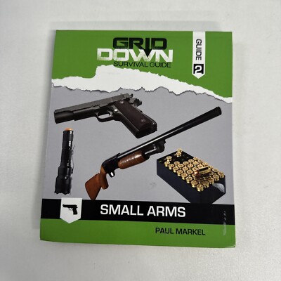 Grid-Down Survival Guide: Small Arms Paperback By Paul Markel ...