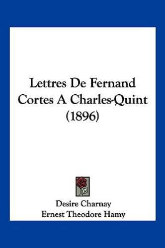 Lettres de Fernand Cortes a Charles-Quint by Desire Charnay (2010 ...